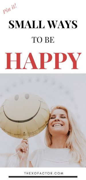 6 Small Ways To Be Happy - The XO Factor