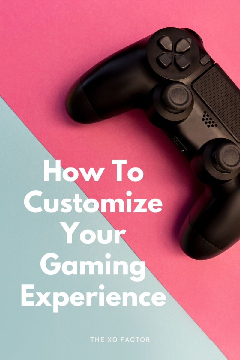 How To Customize Your Gaming Experience - The XO Factor