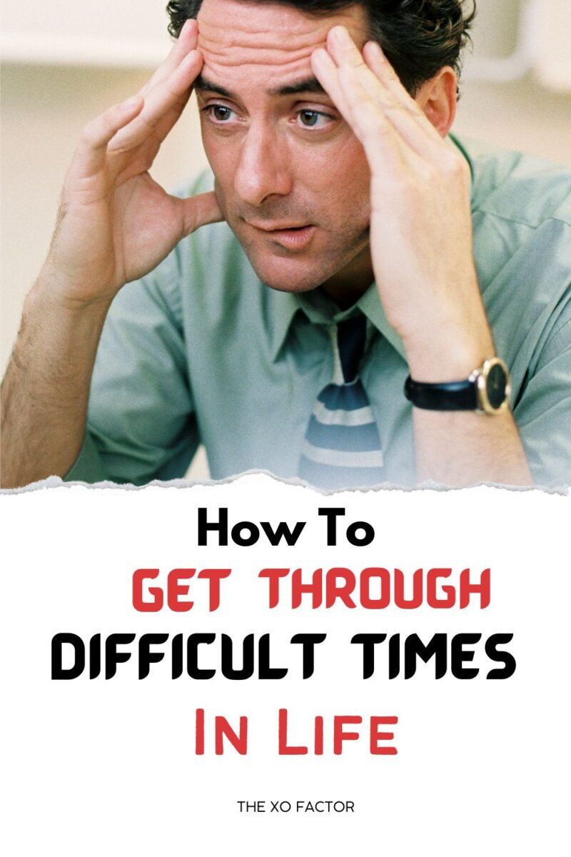 How To Get Through Difficult Times In Life - The XO Factor