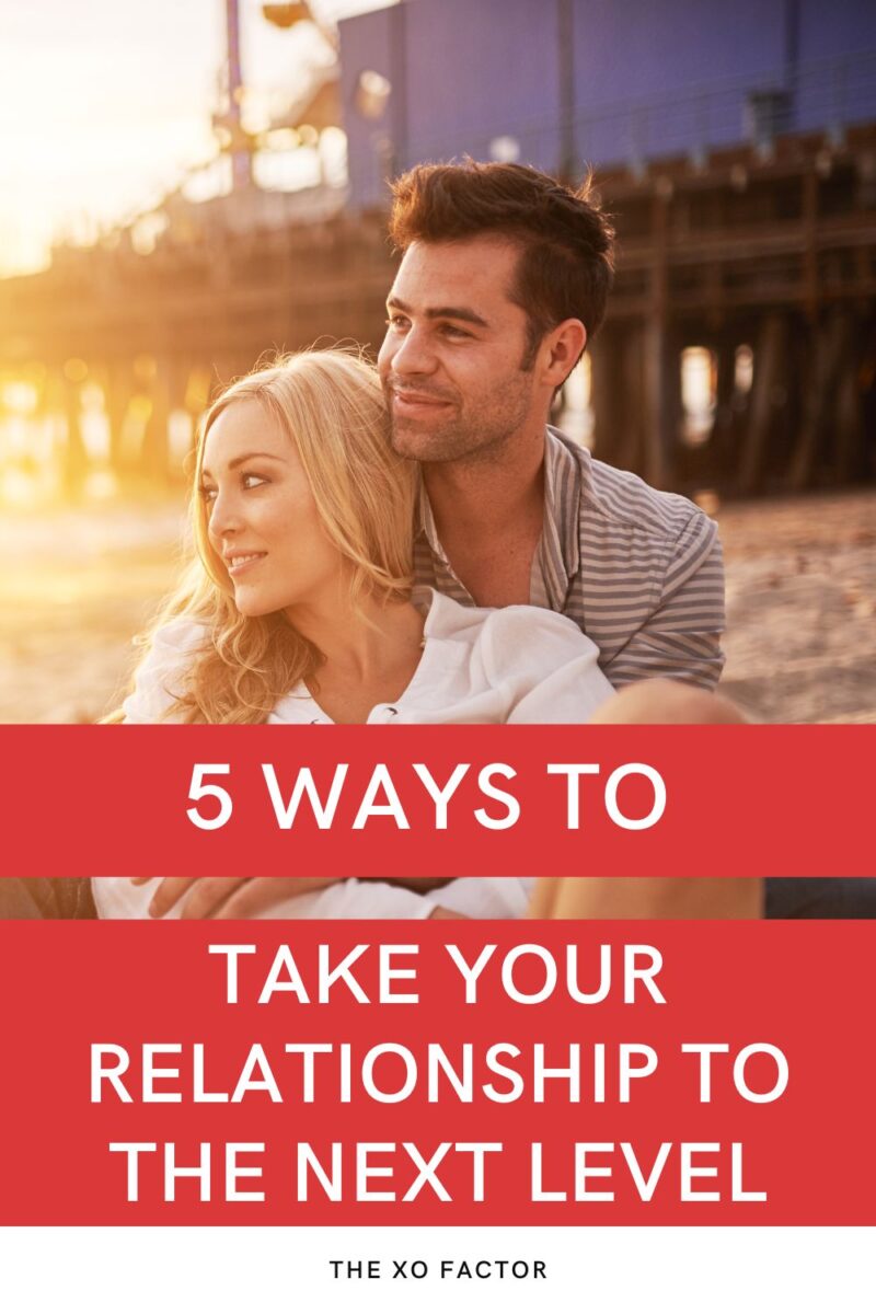 5 Ways To Take Your Relationship To The Next Level - The XO Factor
