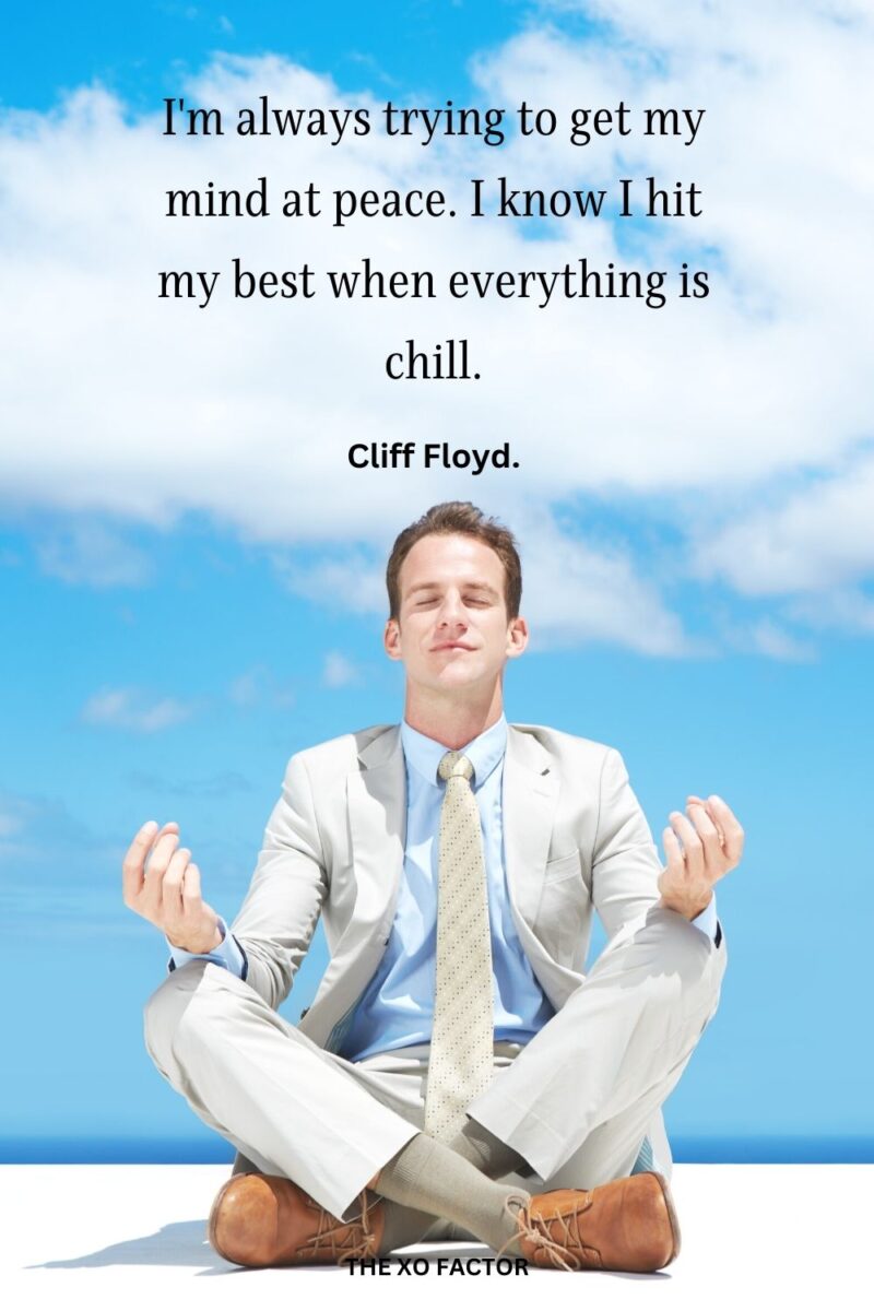 80 Chill Quotes: Adding Serenity And Peace To Your Life - The XO Factor